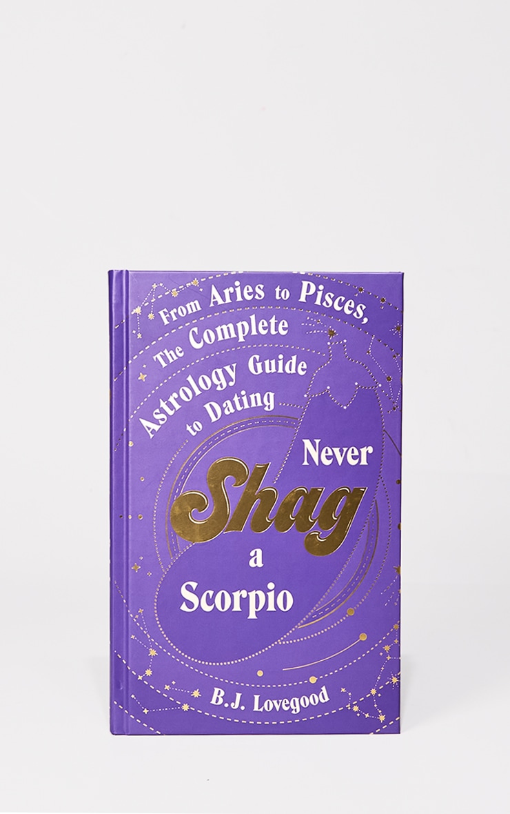 Never Shag A Scorpio: From Aries To Pisces, The Astrology Guide To ...